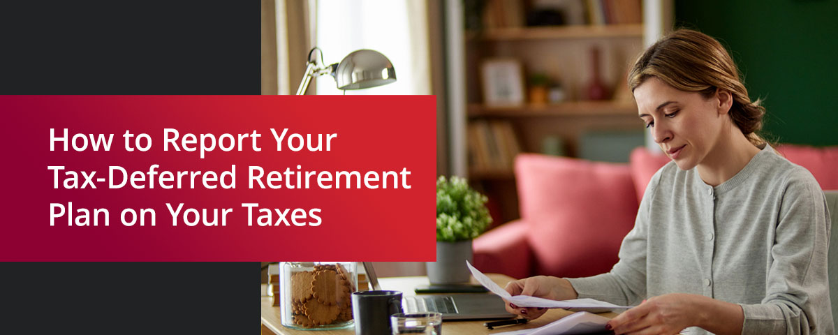 How to Report Your Tax-Deferred Retirement Plan on Your Taxes